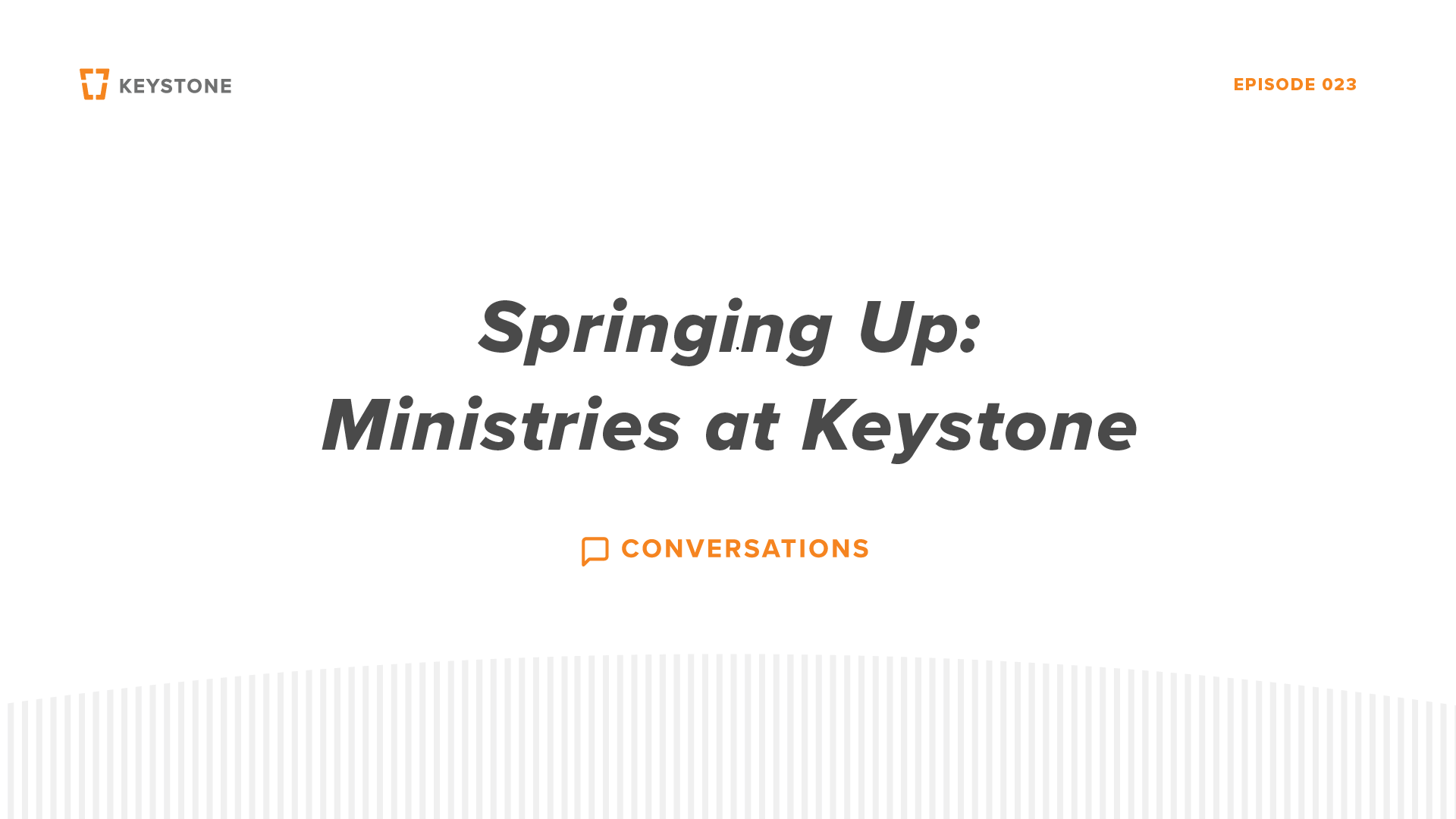 Keystone Conversations - Springing Up: Ministries at Keystone - Keystone Church